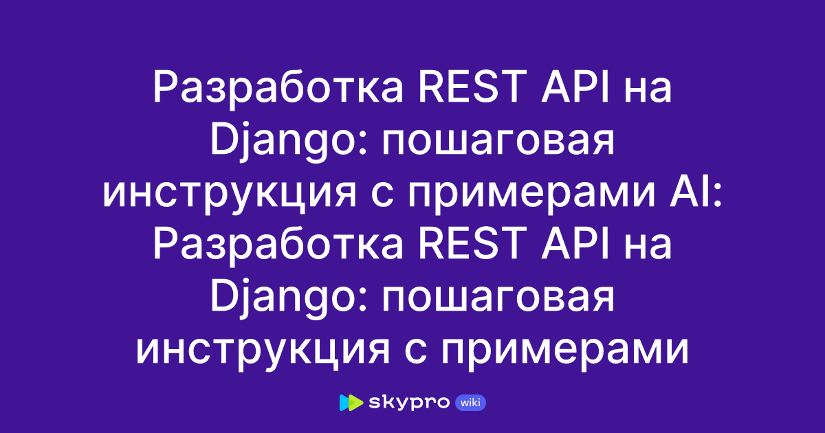 Разработка REST API на Django: пошаговая инструкция с примерами AI ...