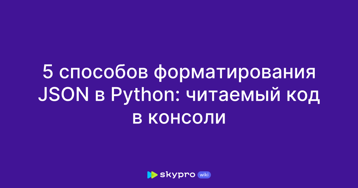 5 способов форматирования JSON в Python: читаемый код в консоли