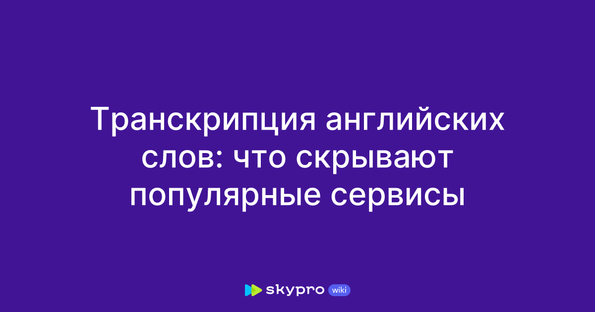 Транскрипция английских слов: что скрывают популярные сервисы