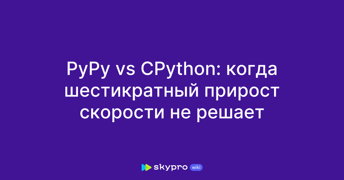 PyPy vs CPython: когда шестикратный прирост скорости не решает