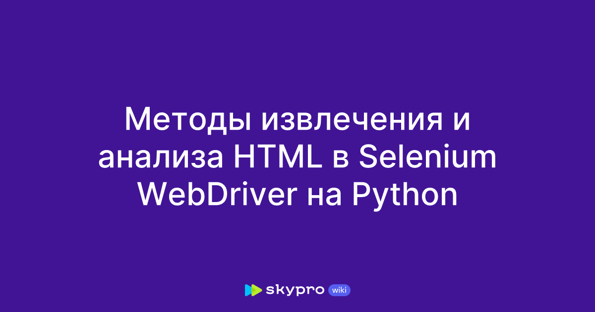 Методы извлечения и анализа HTML в Selenium WebDriver на Python