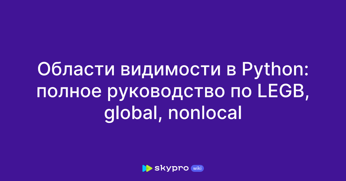 Области видимости в Python: полное руководство по LEGB, global, nonlocal