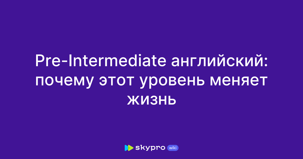 Pre-Intermediate английский: почему этот уровень меняет жизнь