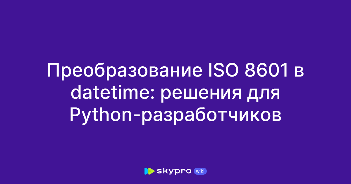 Преобразование ISO 8601 в datetime: решения для Python-разработчиков