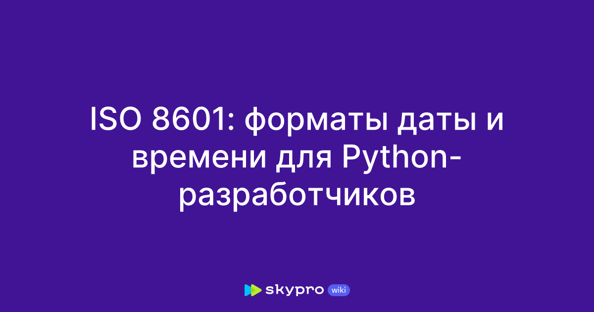 ISO 8601: форматы даты и времени для Python-разработчиков
