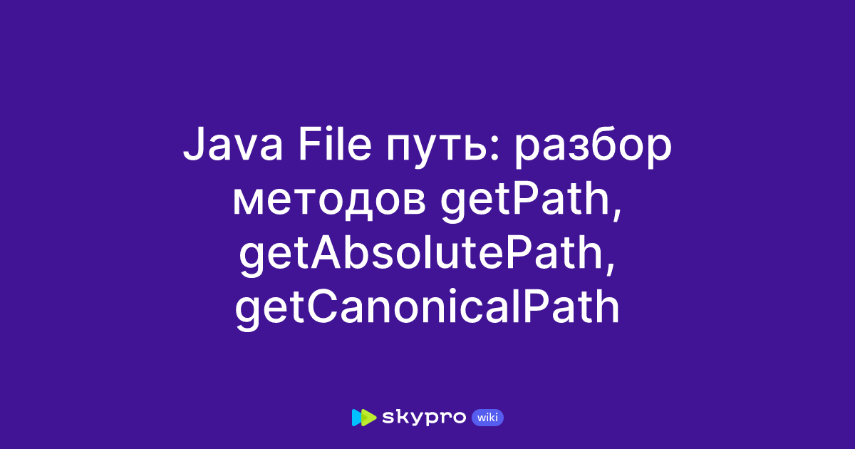 Java File путь: разбор методов getPath, getAbsolutePath, getCanonicalPath