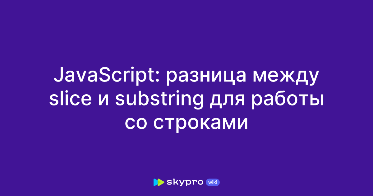 JavaScript: разница между slice и substring для работы со строками
