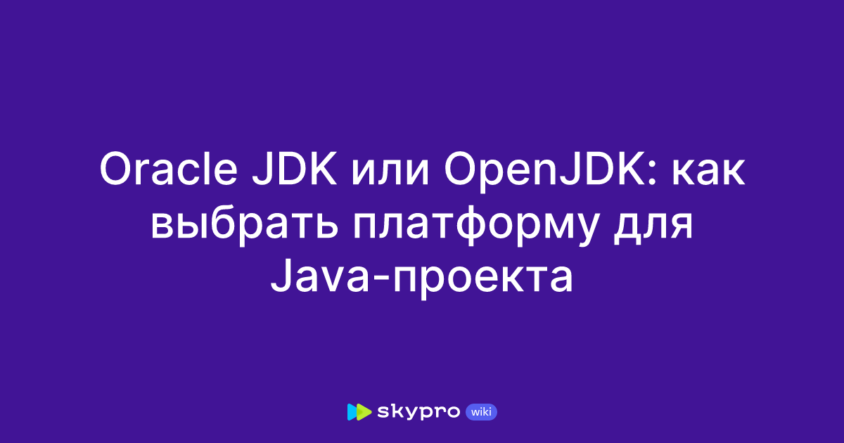 Oracle JDK или OpenJDK: как выбрать платформу для Java-проекта