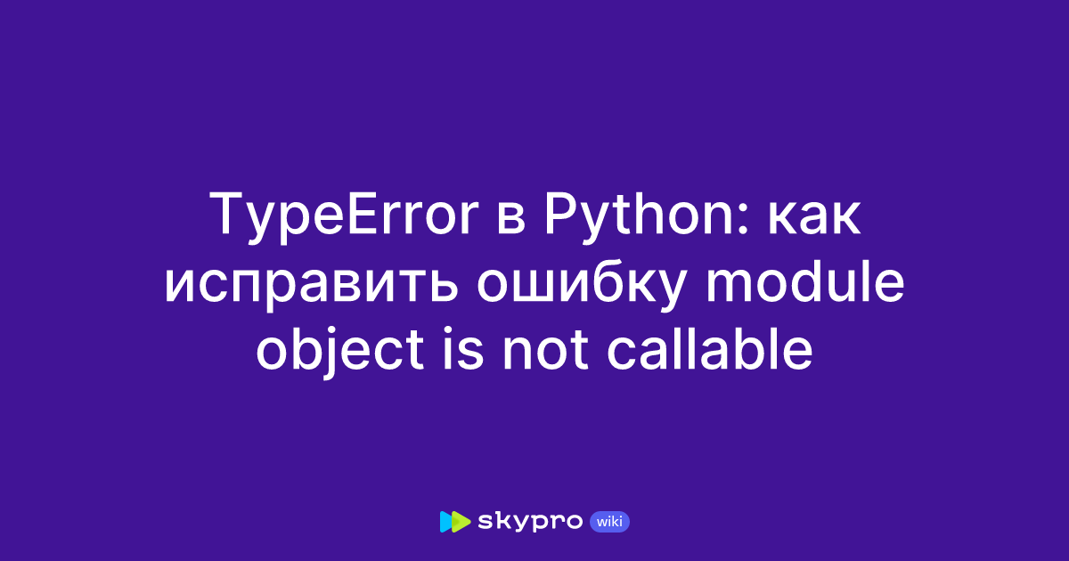 TypeError в Python: как исправить ошибку module object is not callable