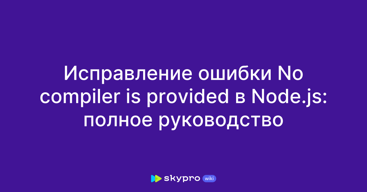 Исправление ошибки No compiler is provided в Node.js: полное руководство
