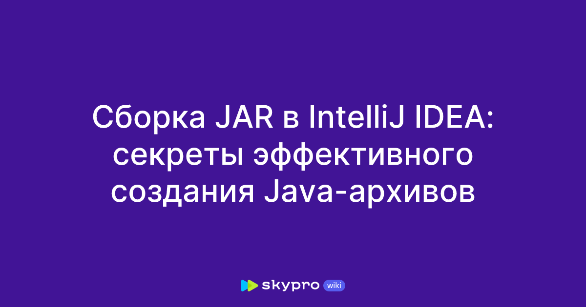 Сборка JAR в IntelliJ IDEA: секреты эффективного создания Java-архивов