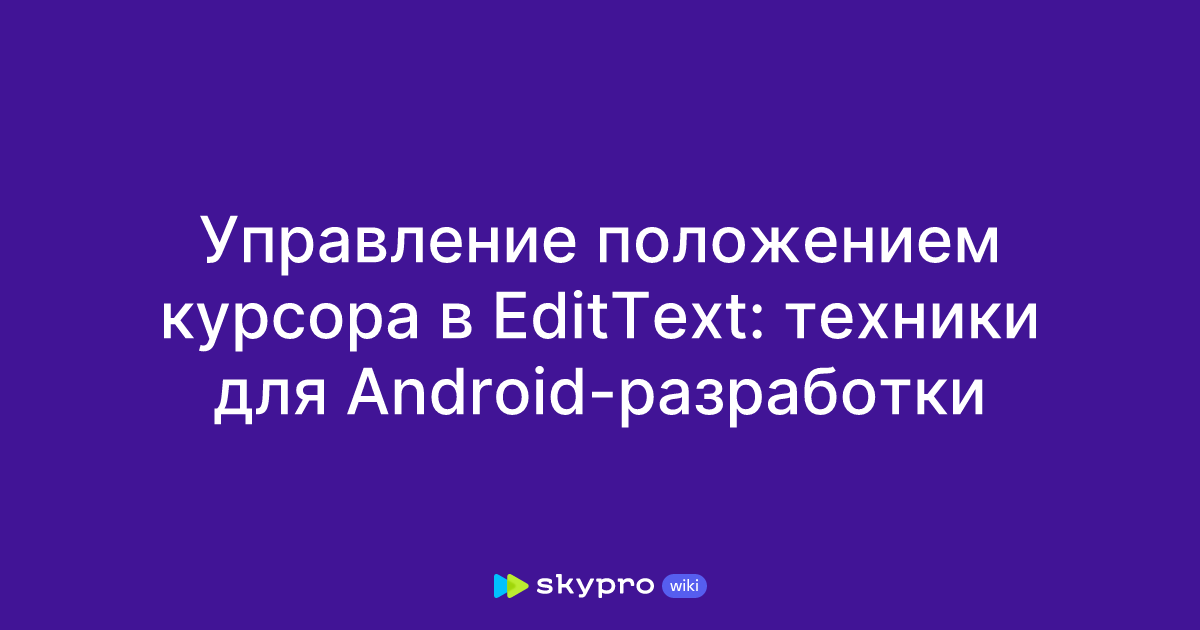 Управление положением курсора в EditText: техники для Android-разработки