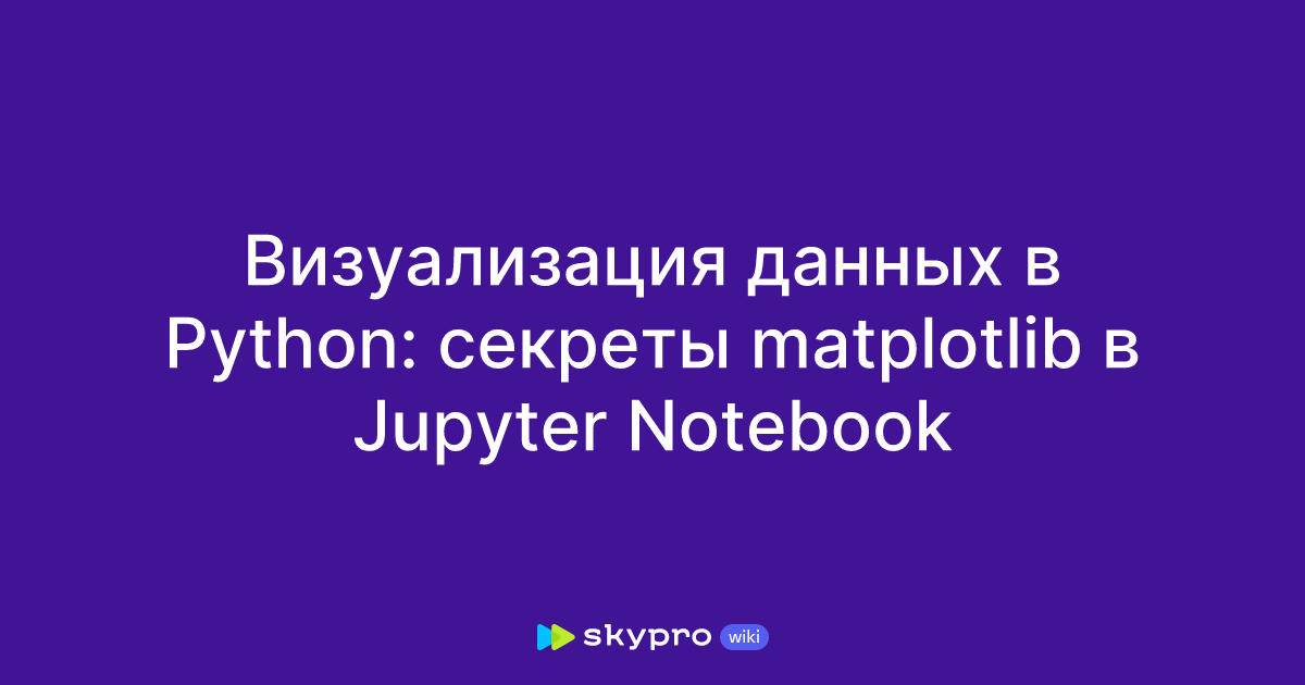 Визуализация данных в Python: секреты matplotlib в Jupyter Notebook