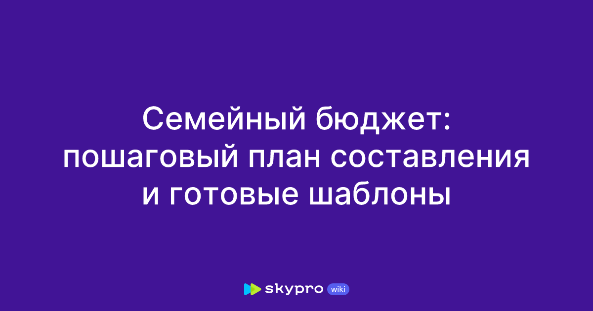 семейный бюджет пошаговый план составления и готовые шаблоны