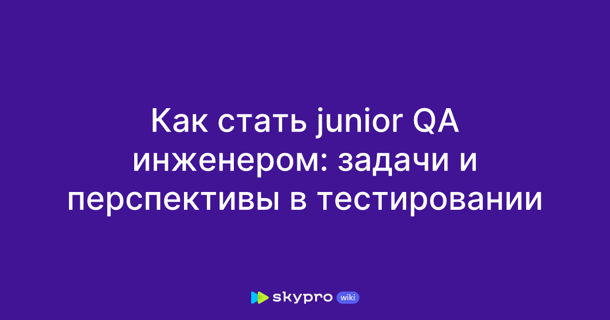 Как стать junior QA инженером: задачи и перспективы в тестировании