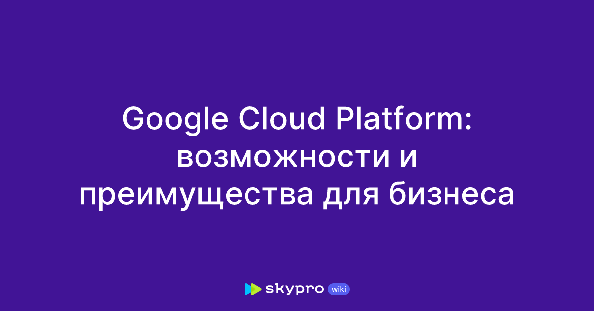 Google Cloud Platform: обзор и основные сервисы