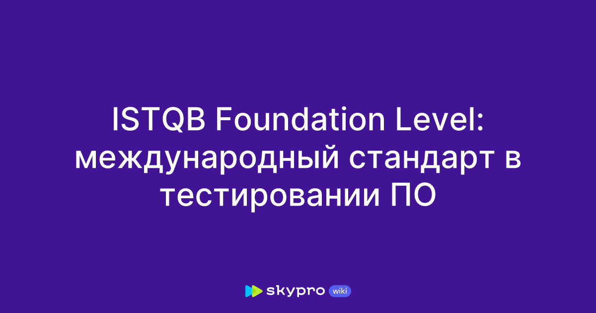 ISTQB Foundation Level: международный стандарт в тестировании ПО