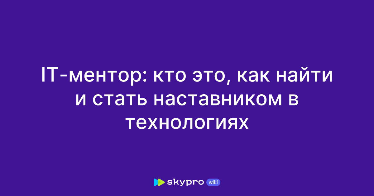 IT-ментор: кто это, как найти и стать наставником в технологиях