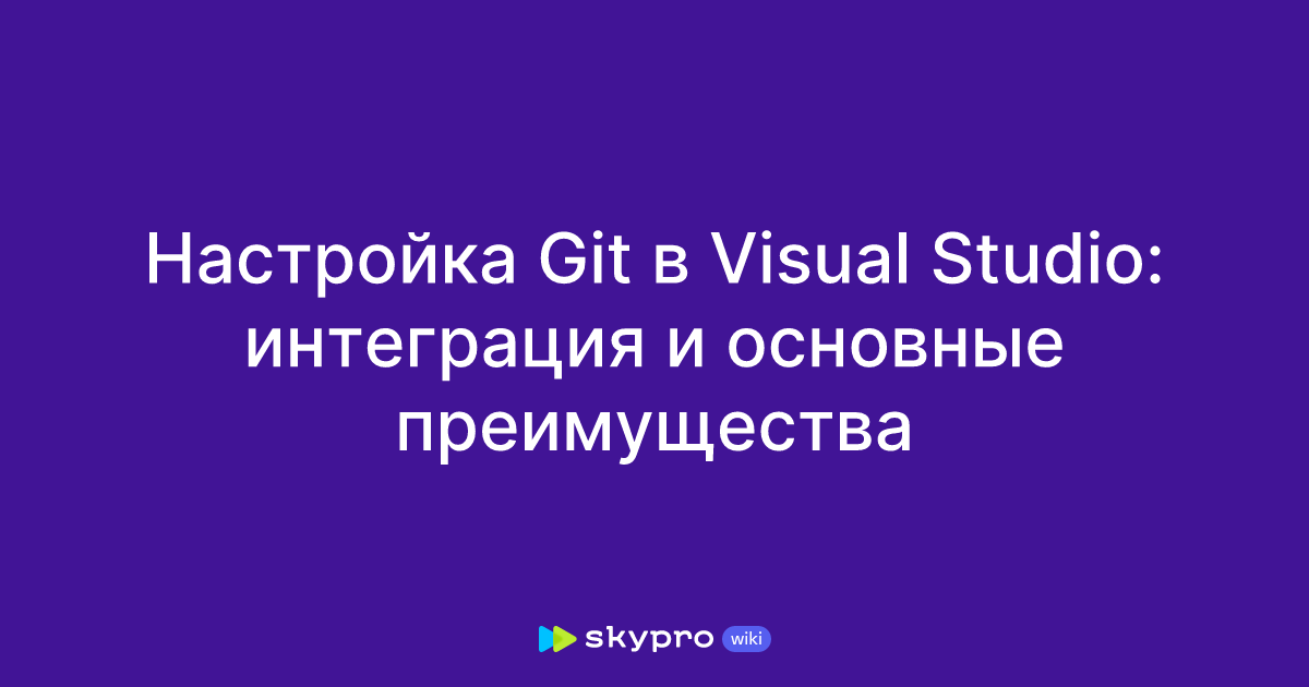 Настройка Git в Visual Studio: интеграция и основные преимущества