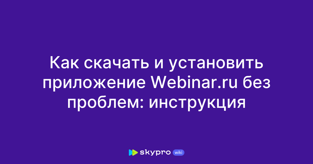 Как скачать и установить приложение Webinar.ru без проблем: инструкция