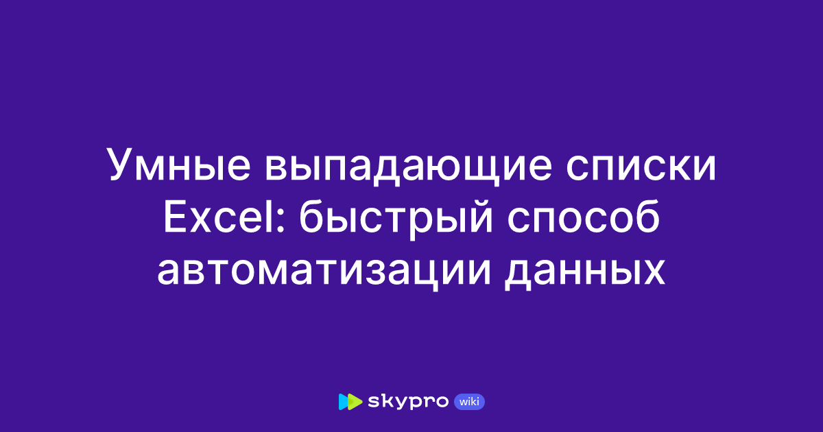 Умные выпадающие списки Excel: быстрый способ автоматизации данных