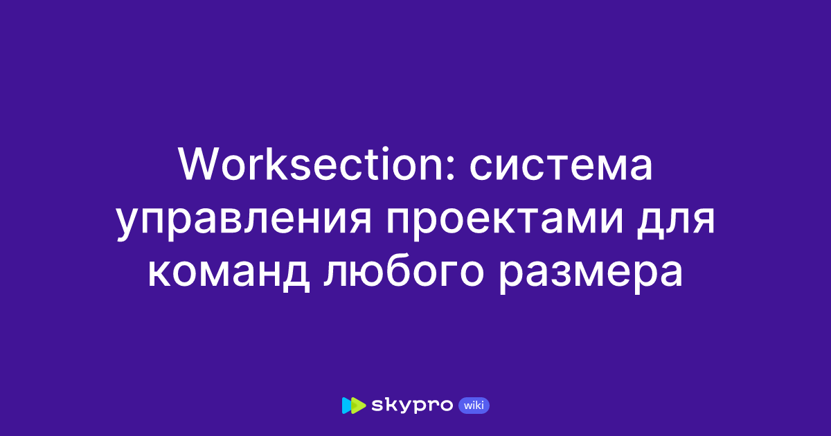 Worksection: система управления проектами для команд любого размера
