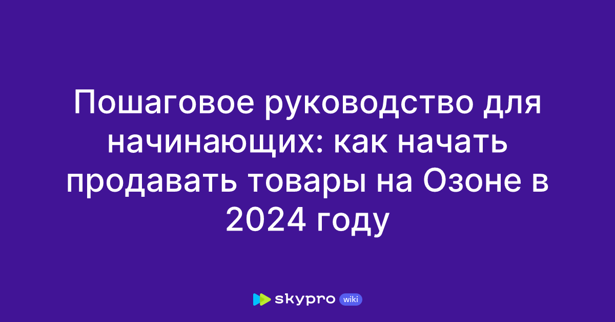 Пошаговое руководство для начинающих: как начать продавать товары на ...
