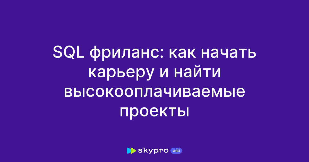 SQL фриланс: как начать карьеру и найти высокооплачиваемые проекты