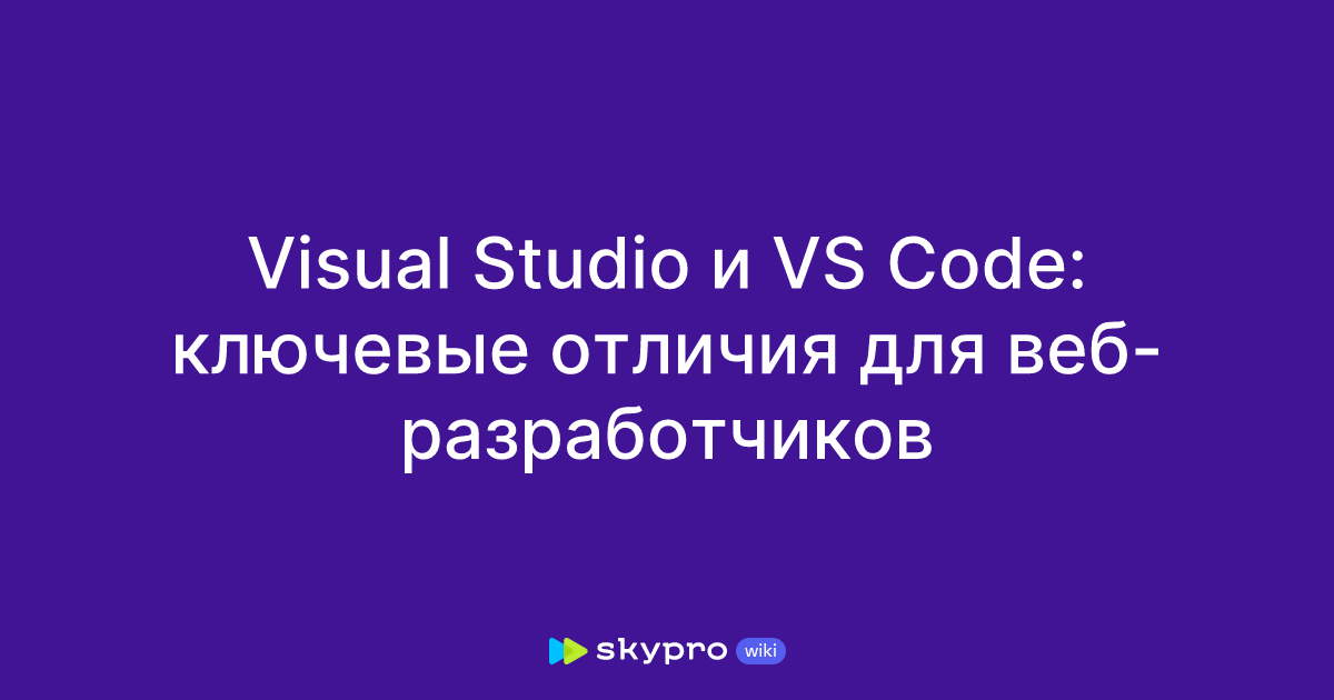 Visual Studio и VS Code: ключевые отличия для веб-разработчиков