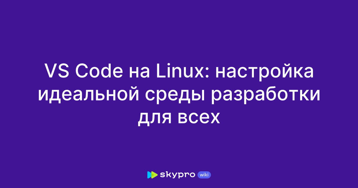 VS Code на Linux: настройка идеальной среды разработки для всех