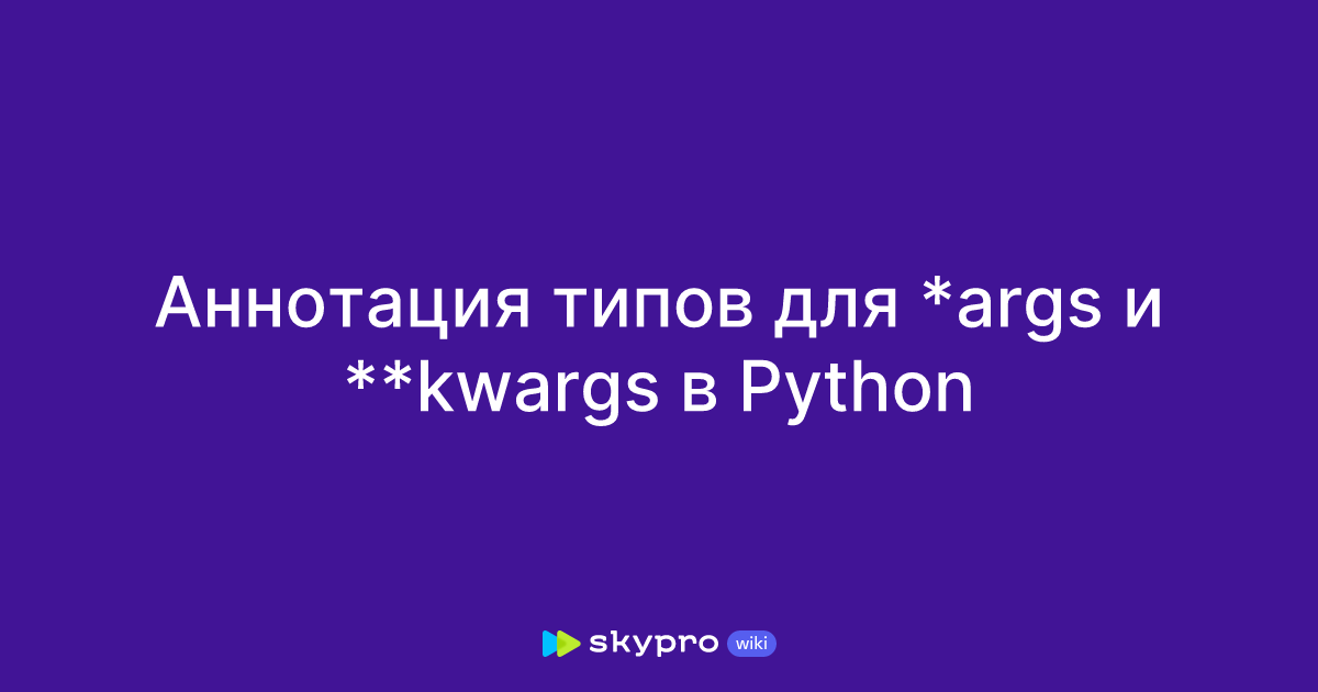 Аннотация типов для *args и **kwargs в Python