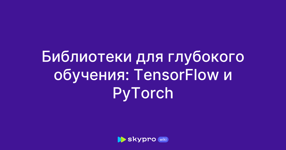 Библиотеки для глубокого обучения: TensorFlow и PyTorch