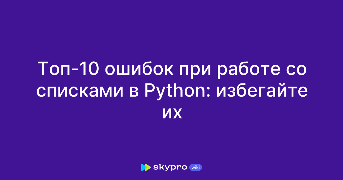 Топ-10 ошибок при работе со списками в Python: избегайте их