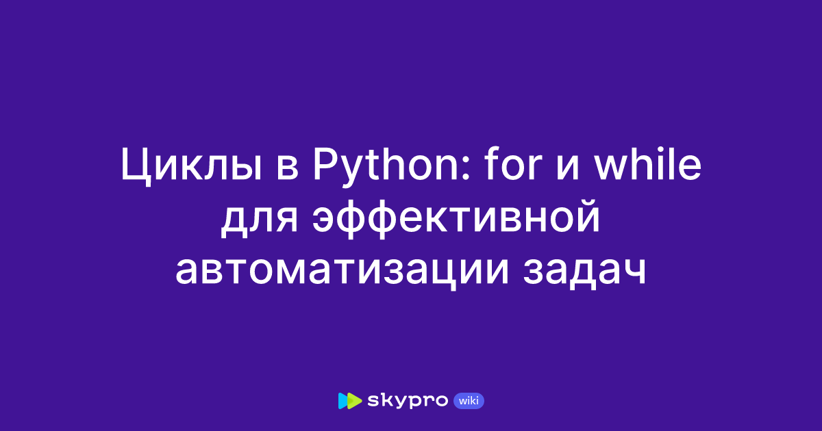 Циклы в Python: for и while для эффективной автоматизации задач