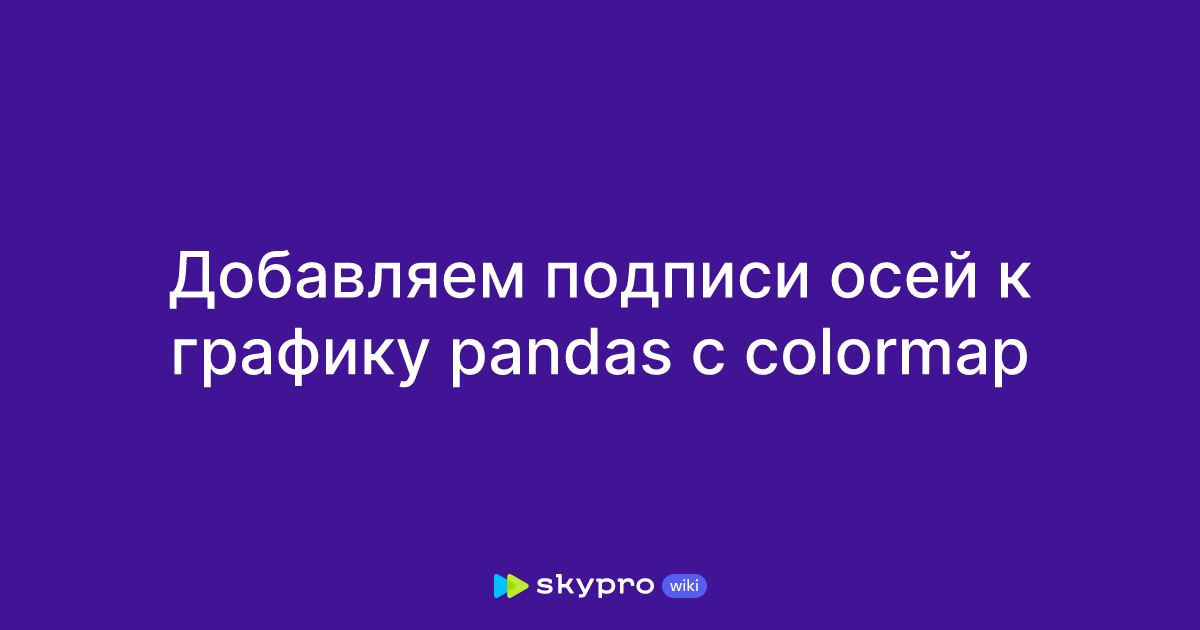 Добавляем подписи осей к графику pandas с colormap