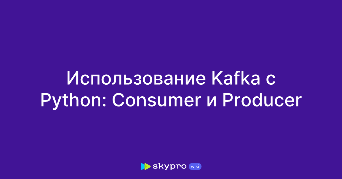 Использование Kafka с Python: Consumer и Producer