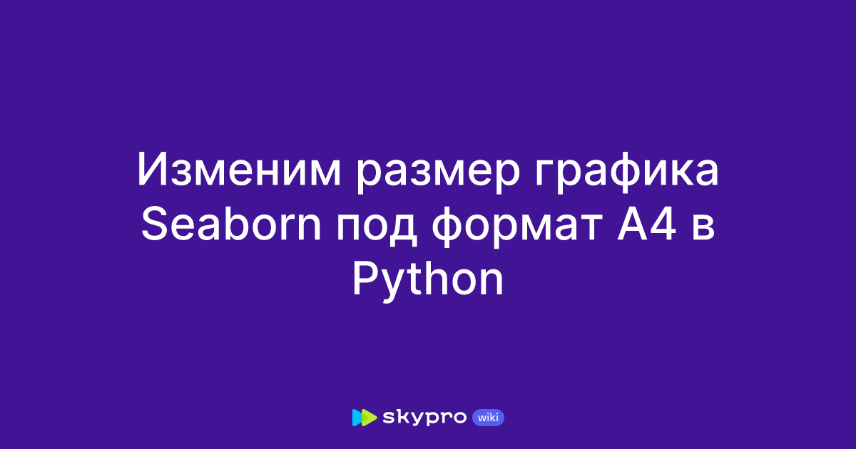 Изменим размер графика Seaborn под формат А4 в Python