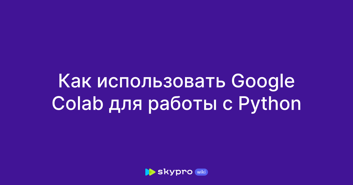 Как использовать Google Colab для работы с Python