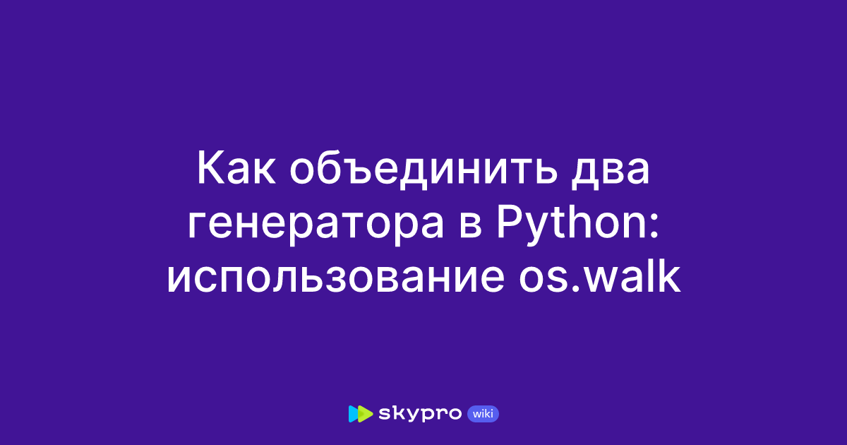 Как объединить два генератора в Python: использование os.walk