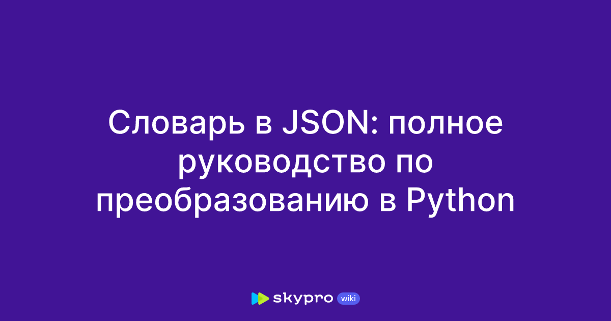 Словарь в JSON: полное руководство по преобразованию в Python