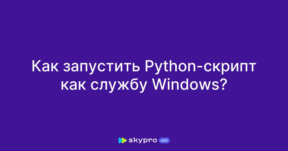 Как запустить Python скрипт как службу Windows