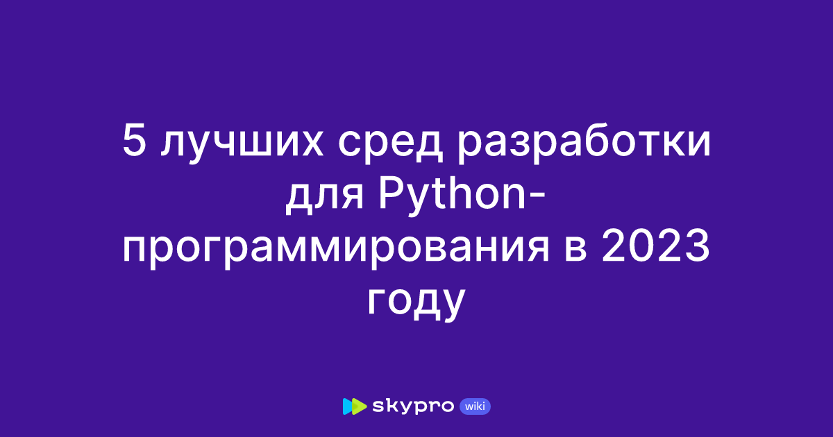 5 лучших сред разработки для Python-программирования в 2023 году