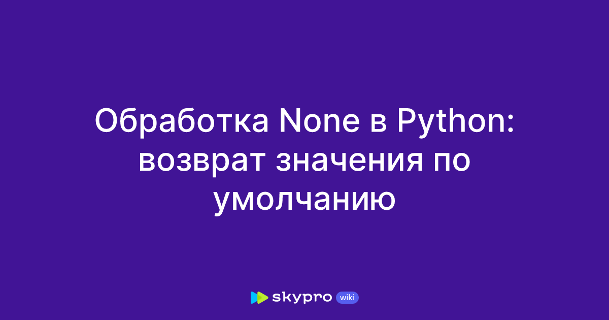 Обработка None в Python: возврат значения по умолчанию