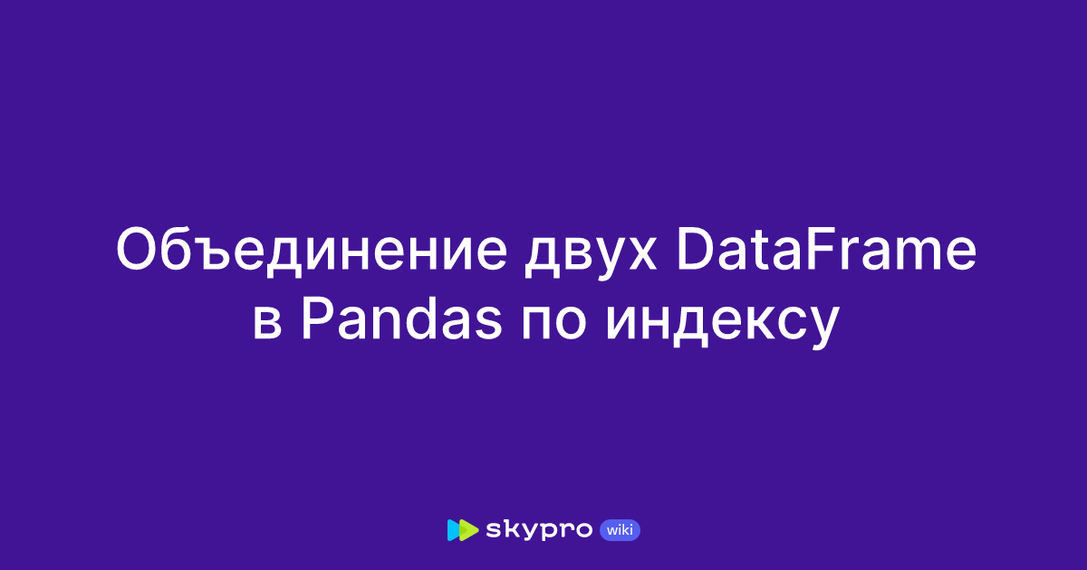 Объединение двух Dataframe в Pandas по индексу