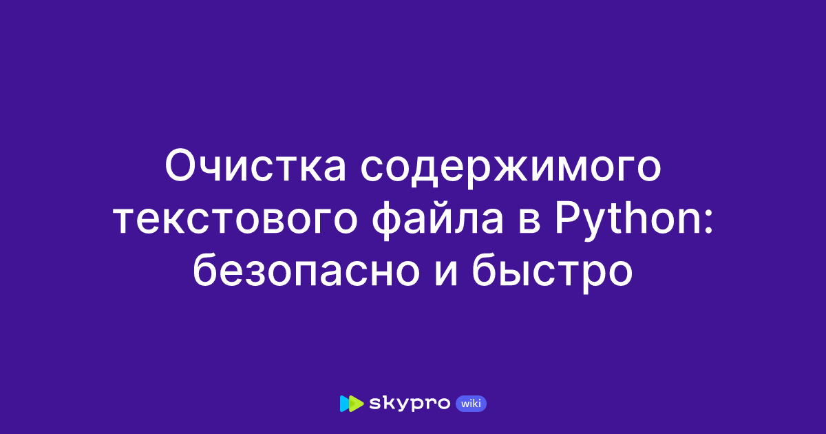 Очистка содержимого текстового файла в Python: безопасно и быстро