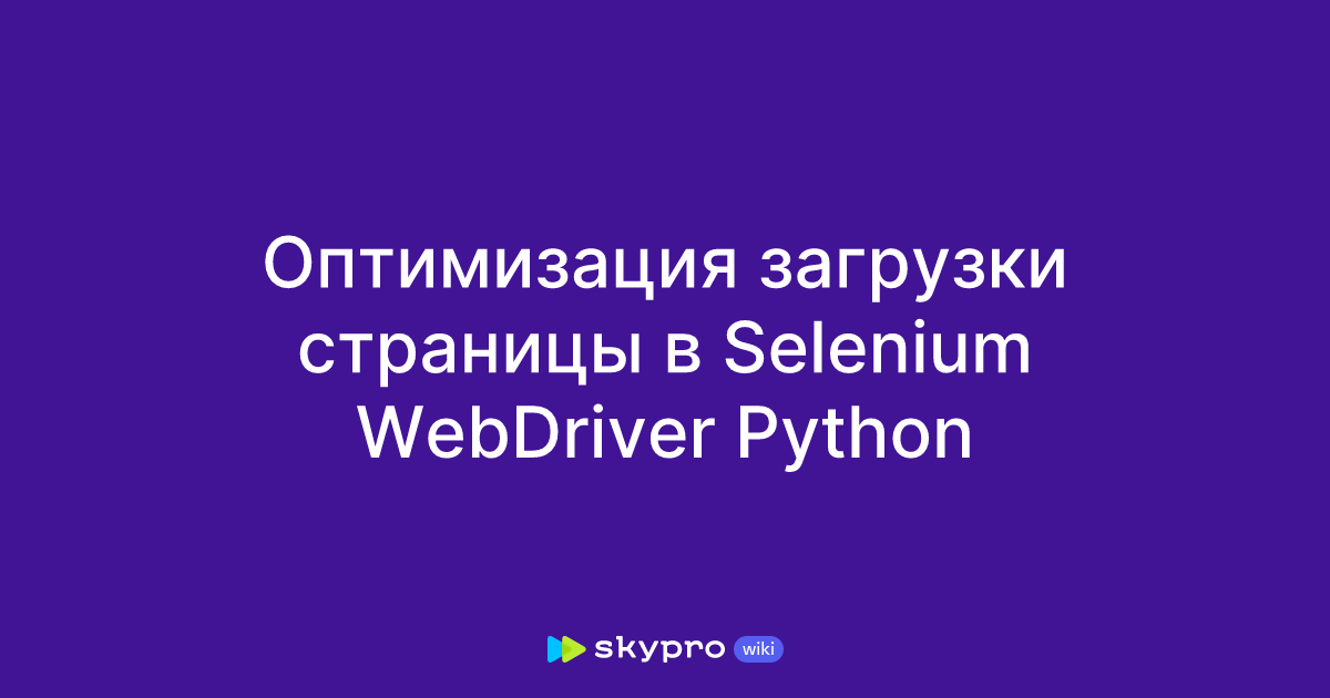 Оптимизация загрузки страницы в Selenium Webdriver Python