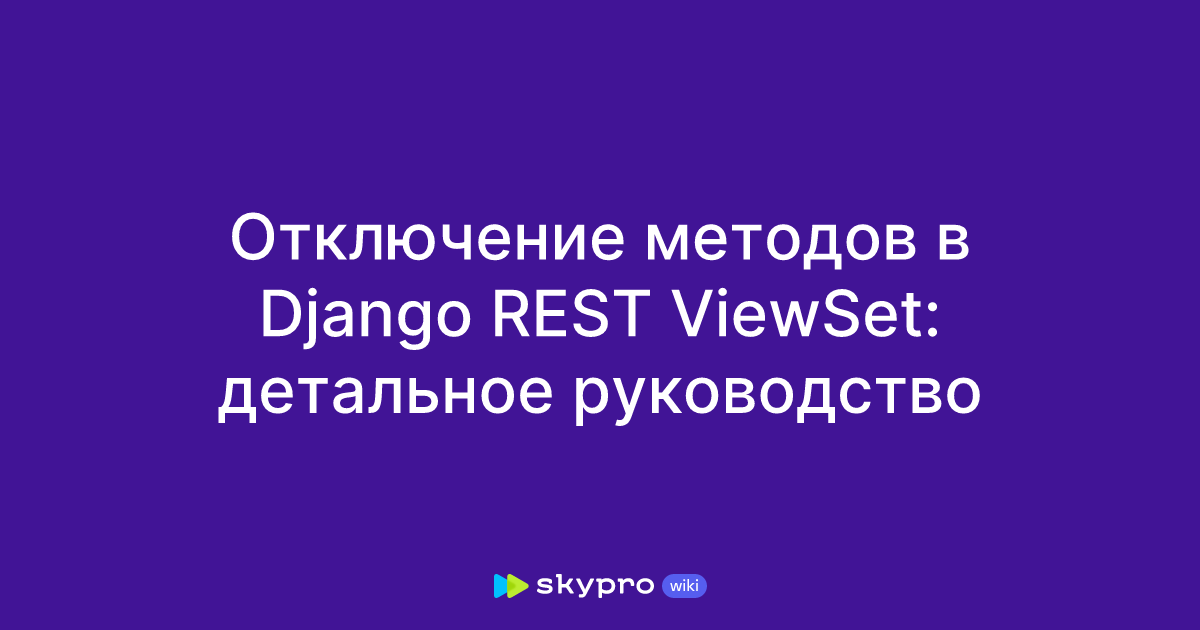 Отключение методов в Django REST ViewSet: детальное руководство