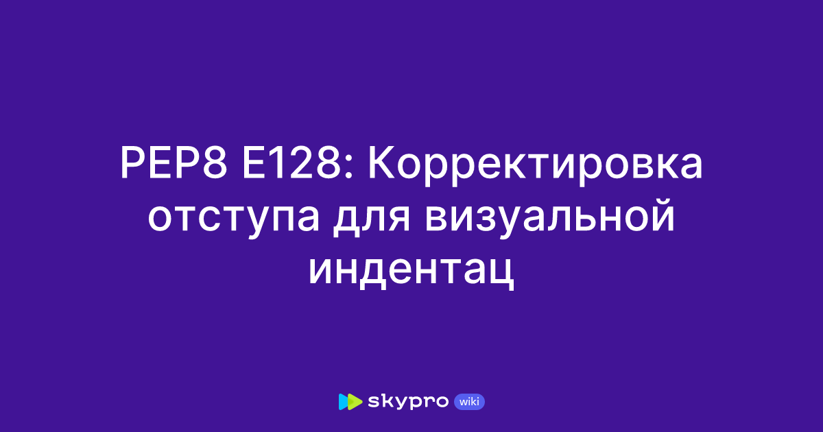 PEP8 E128: Корректировка отступа для визуальной индентац