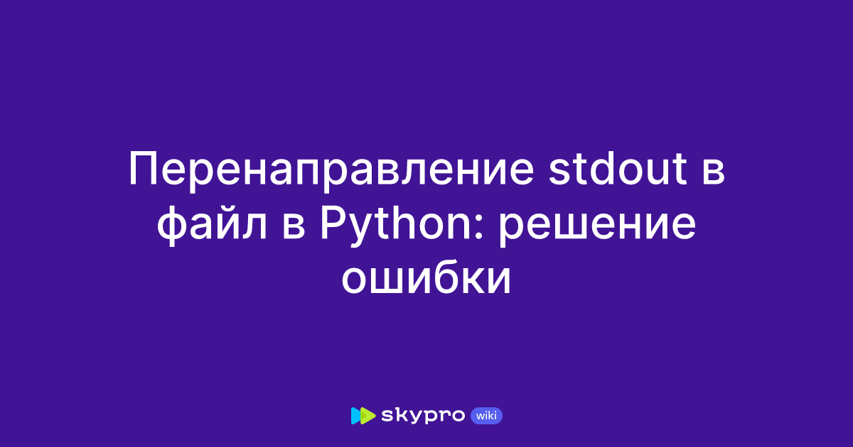 Перенаправление stdout в файл в Python: решение ошибки