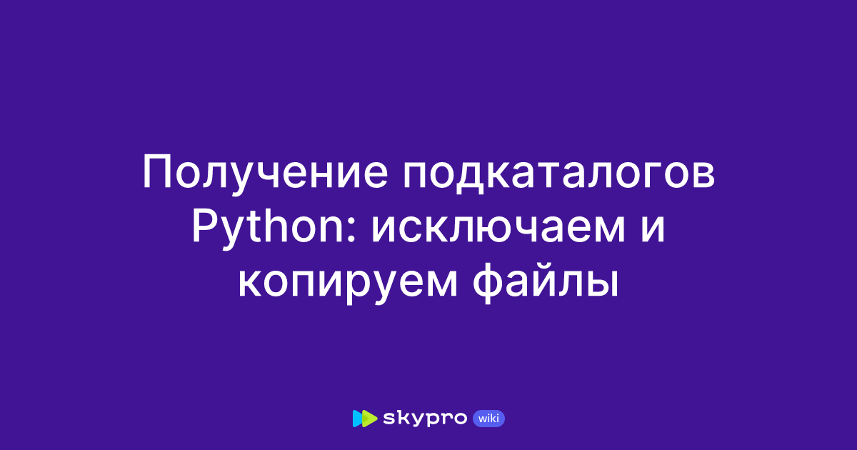 Получение подкаталогов Python: исключаем и копируем файлы